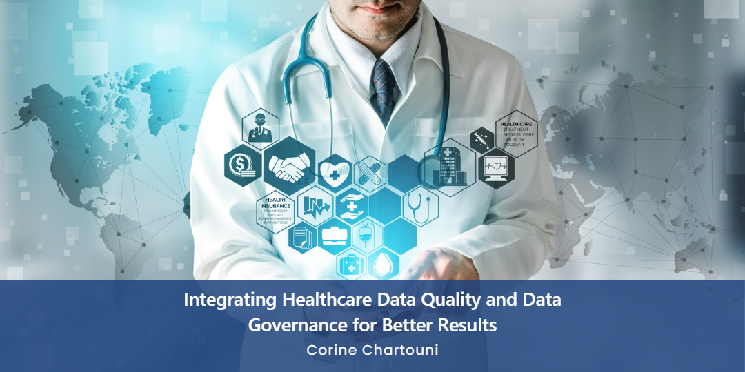 Integrating Healthcare Data Quality & Governance for Better Results Integrating Healthcare Data Quality & Governance for Better Results